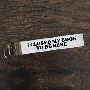 I Closed My Book to Be Here Keychain, Book Lover Gift, Funny Book Quote ...