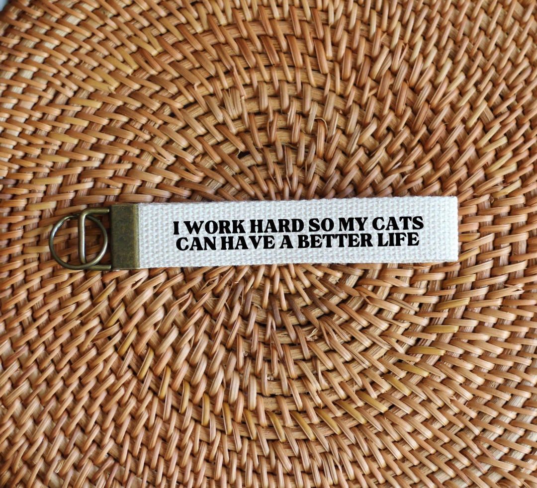 Cat Owner Gift, Key Fob, I Work Hard so My Cats Can Have A Better Life ...