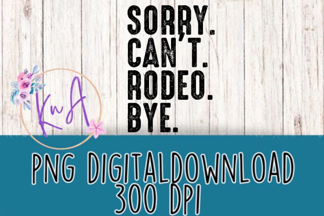 Sorry. Can't. Rodeo. Bye | Grunge Design | PNG | Shirt Design | PNG for ...