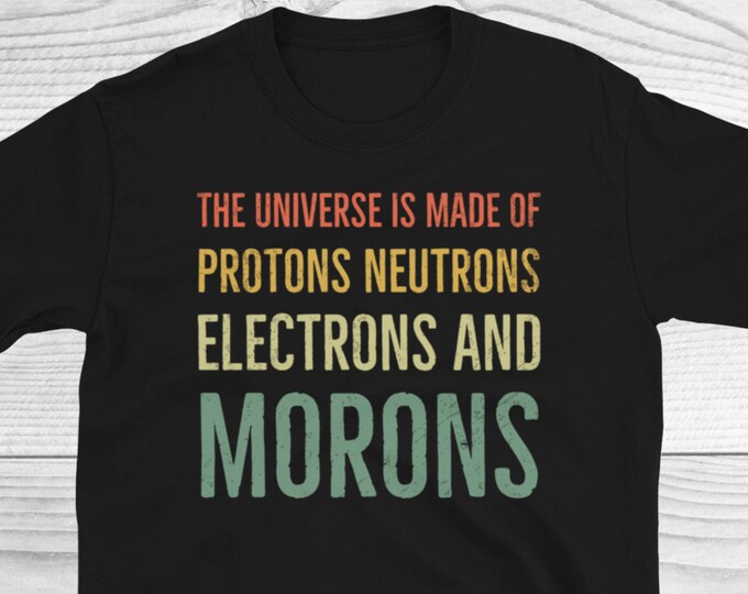 The Universe, Protons, Neutrons, Electrons, Morons, Nerd Humor, Geekery ...