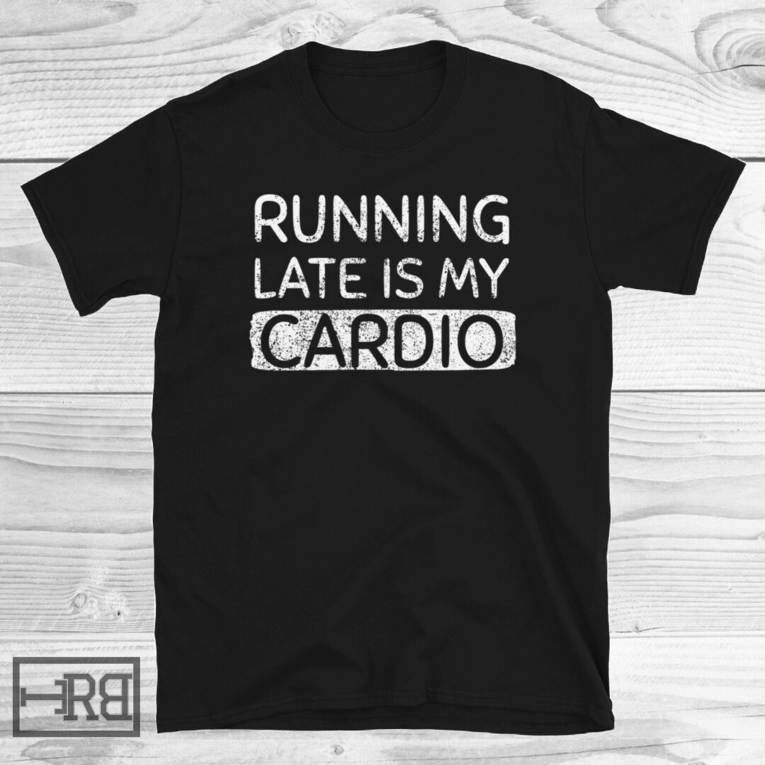 Running Late is My Cardio Shirt, Funny Workout Shirt, Funny Gym Shirt ...