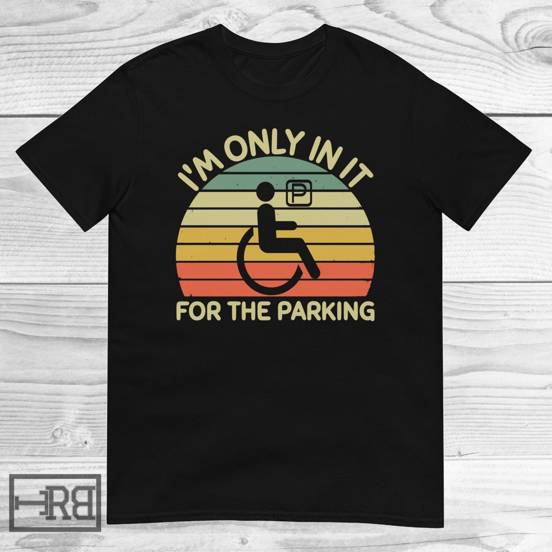 I'm Only in It for the Parking Shirt, Funny Shirt, Disablity Shirt ...