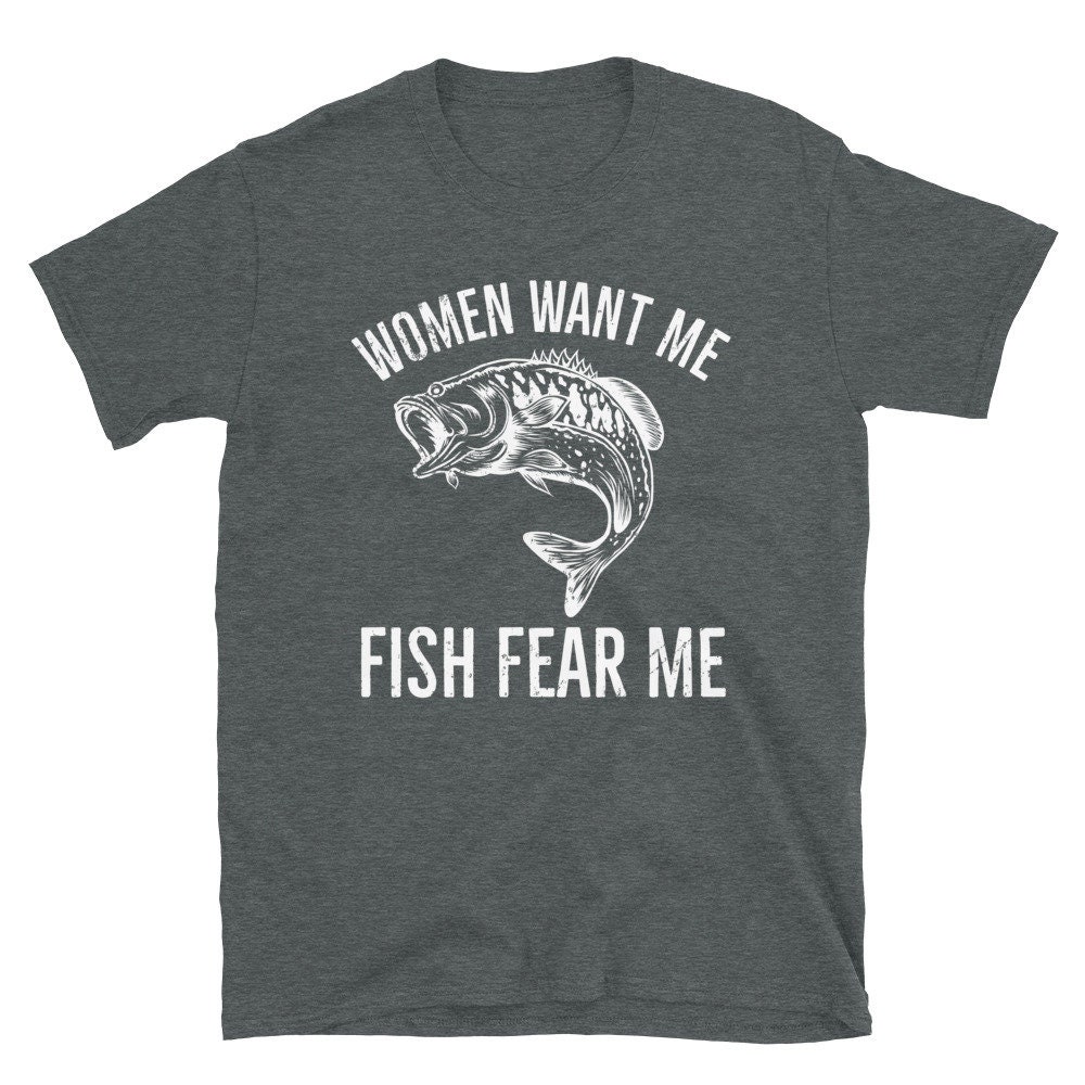 Women Want Me Fish Fear Me Shirt, Funny Fishing Shirt, Fishing Lover ...