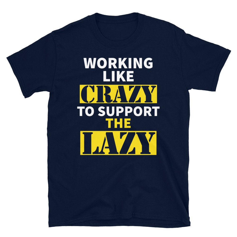 Working Like Crazy to Support the Lazy T-shirt | Supporting the Lazy ...