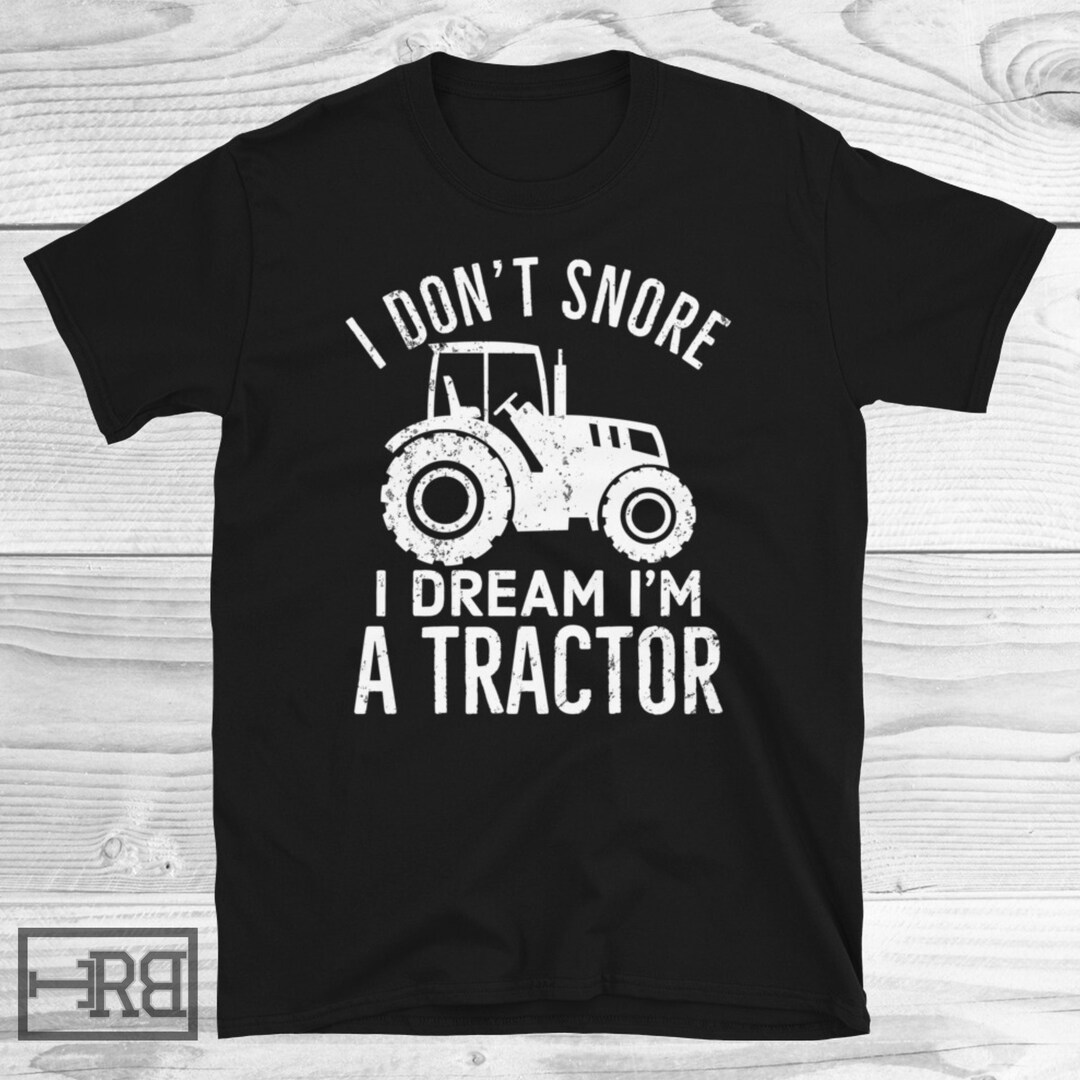 Funny Farmer Shirt, Tractor Shirt, I Don't Snore I Dream I'm A Tractor ...