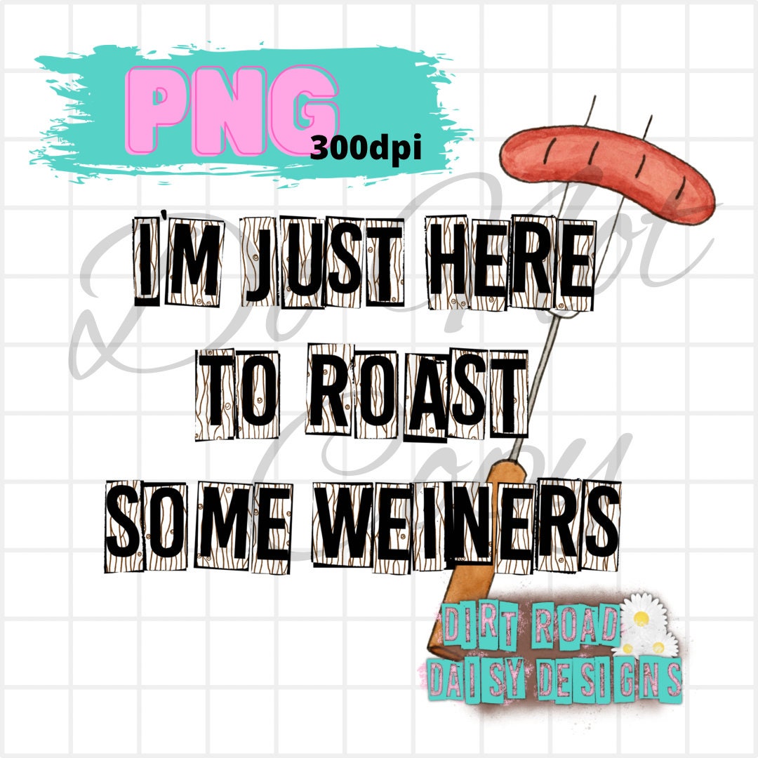 I’m Just Here to Roast Some Weiners Png | Roasting Hot Dogs Png ...