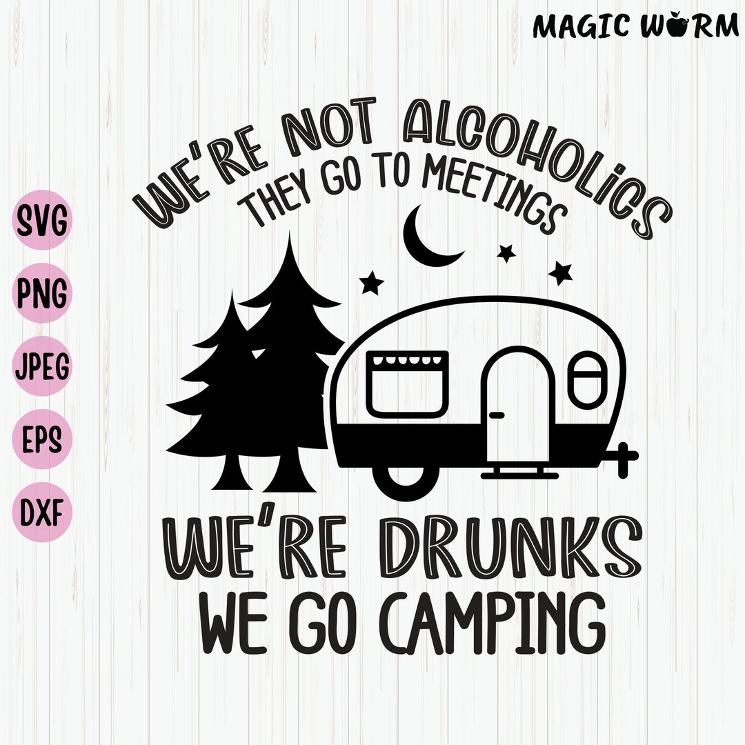 Camping Drunks Svg, Camping Svg, We’re Not Alcoholics They Go to ...