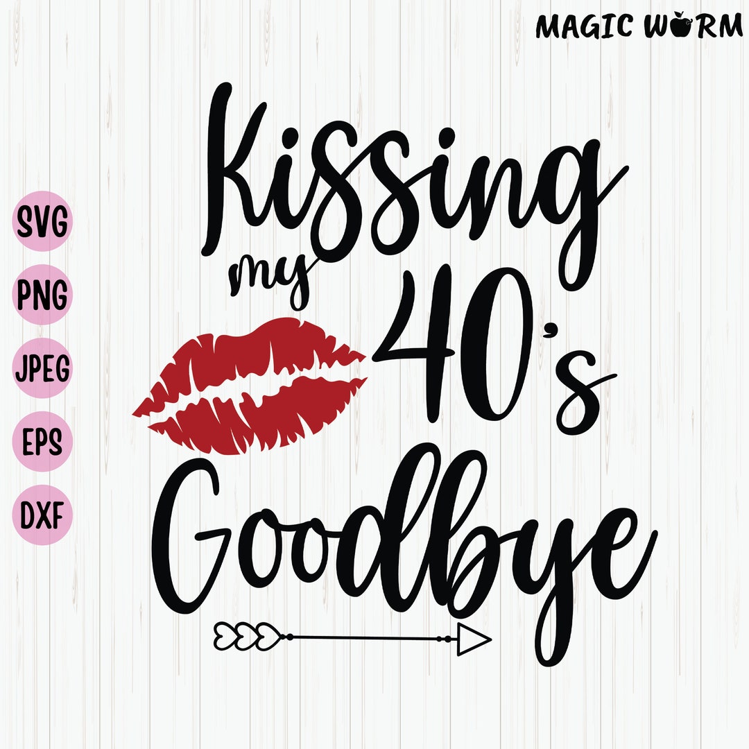 Kissing My 40's Goodbye Birthday Svg, Lips Birthday Svg, Goodbye 40 ...