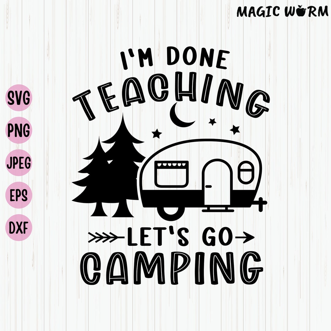 I'm Done Teaching Let's Go Camping Svg, Camper Svg, Teacher Life Svg ...