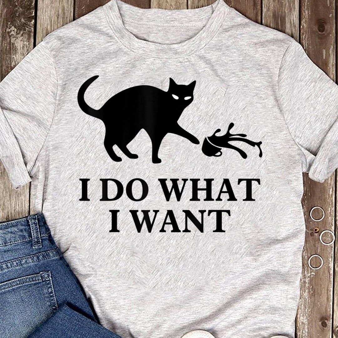 I Do What I Want Cat T Shirt T-shirt - Cat Lover Gift, Funny Cat Shirt ...