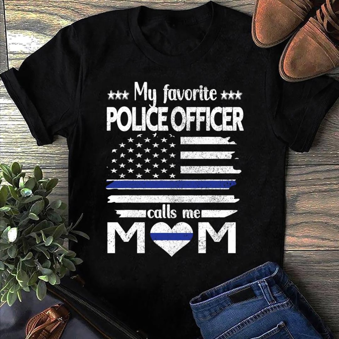 My Favorite Police Officer Calls Me Mom Blue Line Police Mom Police T ...
