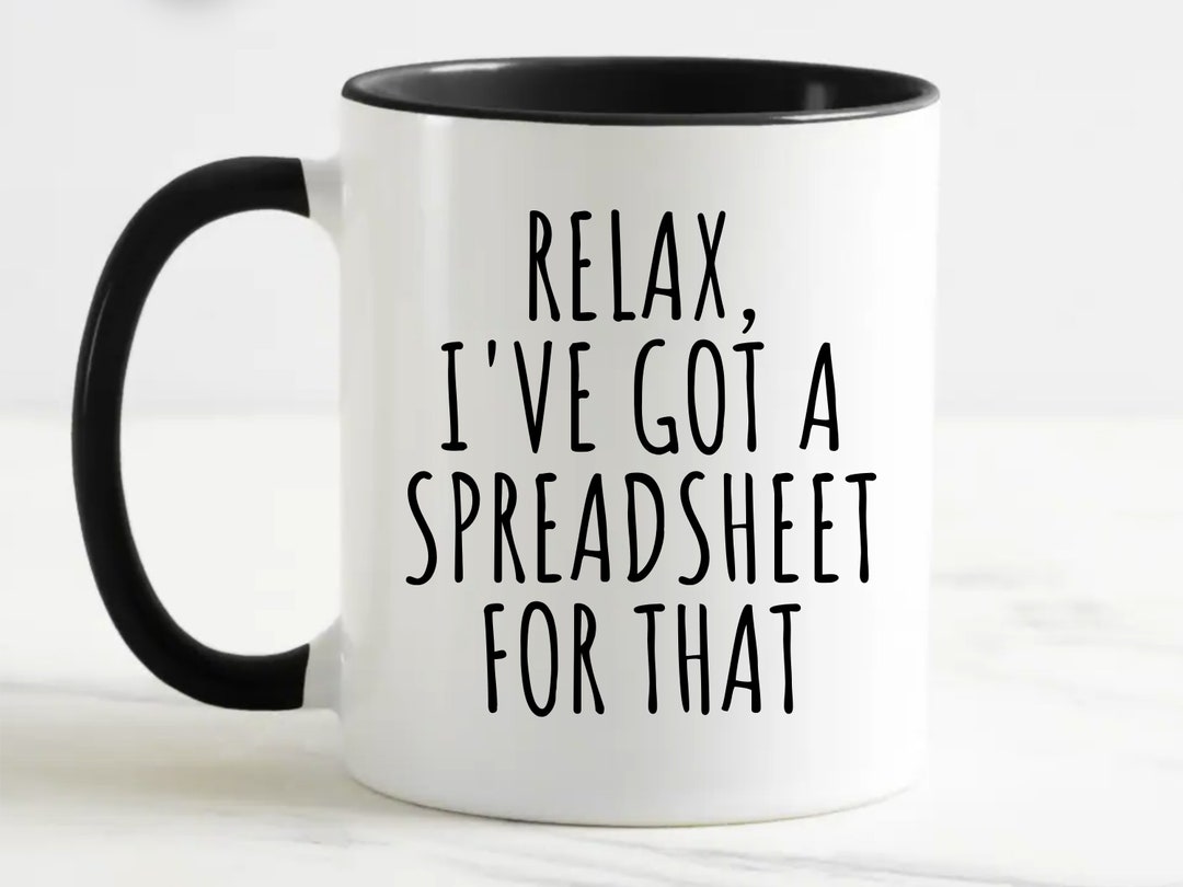Relax I've Got A Spreadsheet for That Coffee Mug, Funny Mug ...