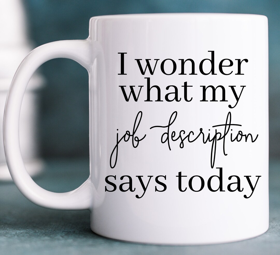 I Wonder What My Job Description Says Today Mug, Funny Work Mug ...