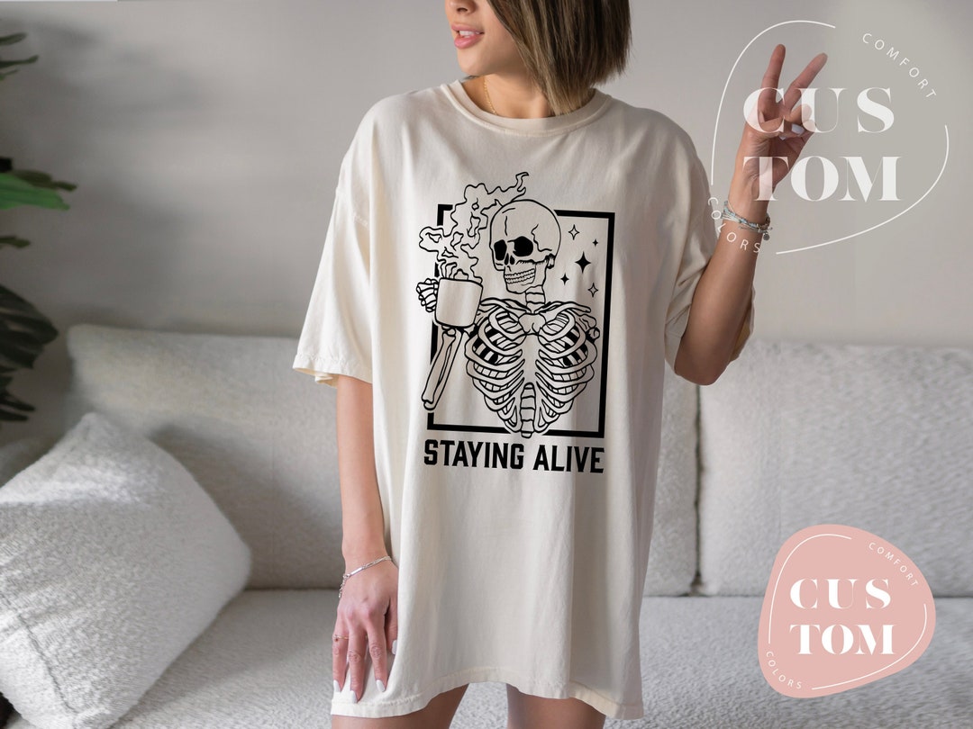 Staying Alive Shirt, Skeleton Comfort Colors Shirt, Coffee Lovers Funny ...