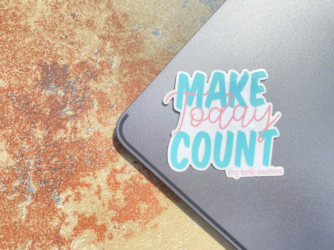 Make Today Count Sticker, CLEAR sticker, Positive Sticker, Vinyl ...