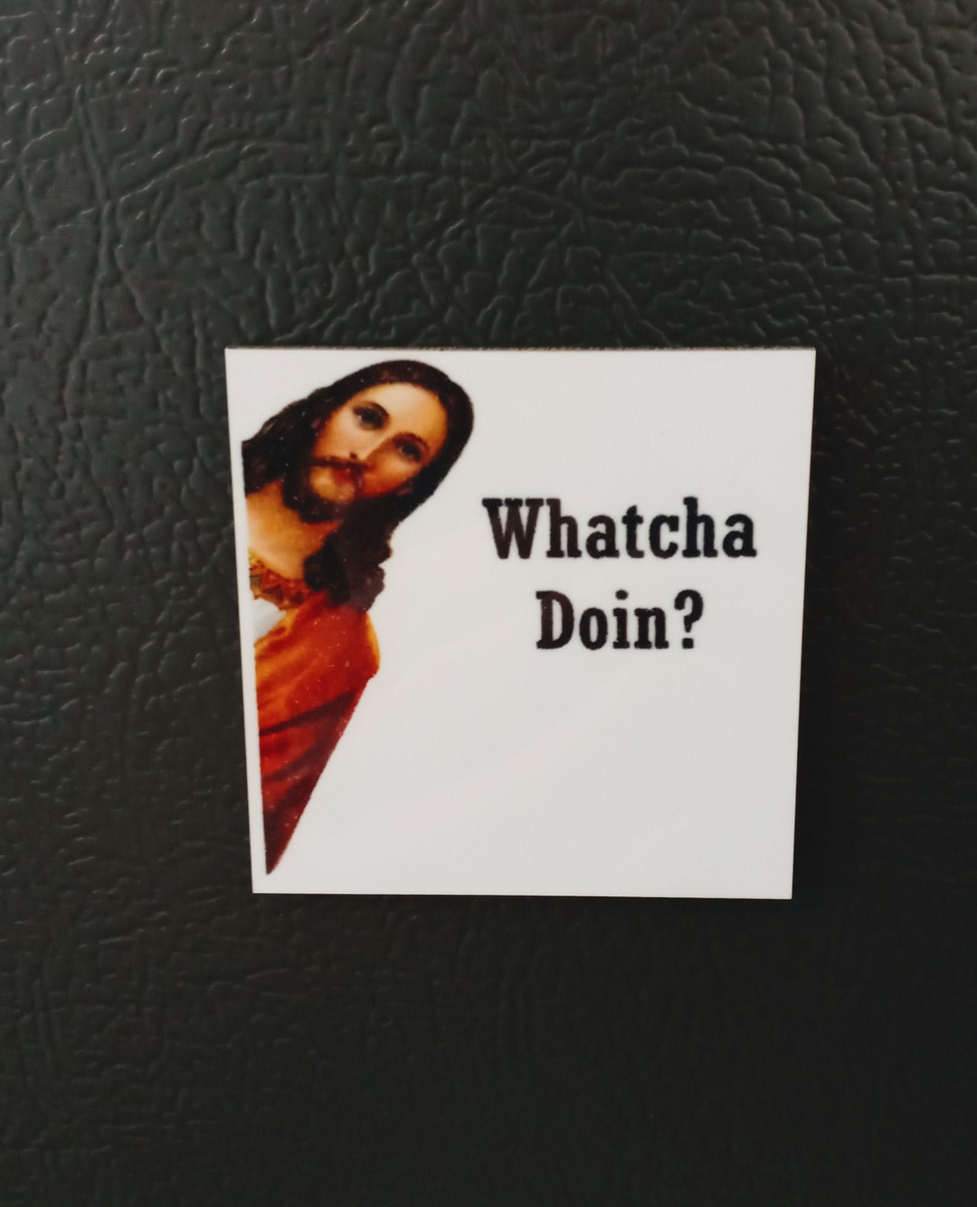 Jesus Whatcha Doin ? Refrigerator Magnet - Funny Housewarming Gift ...