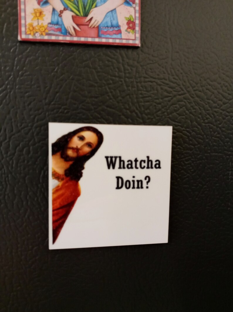 Jesus Whatcha Doin ? Refrigerator Magnet - Funny Housewarming Gift ...