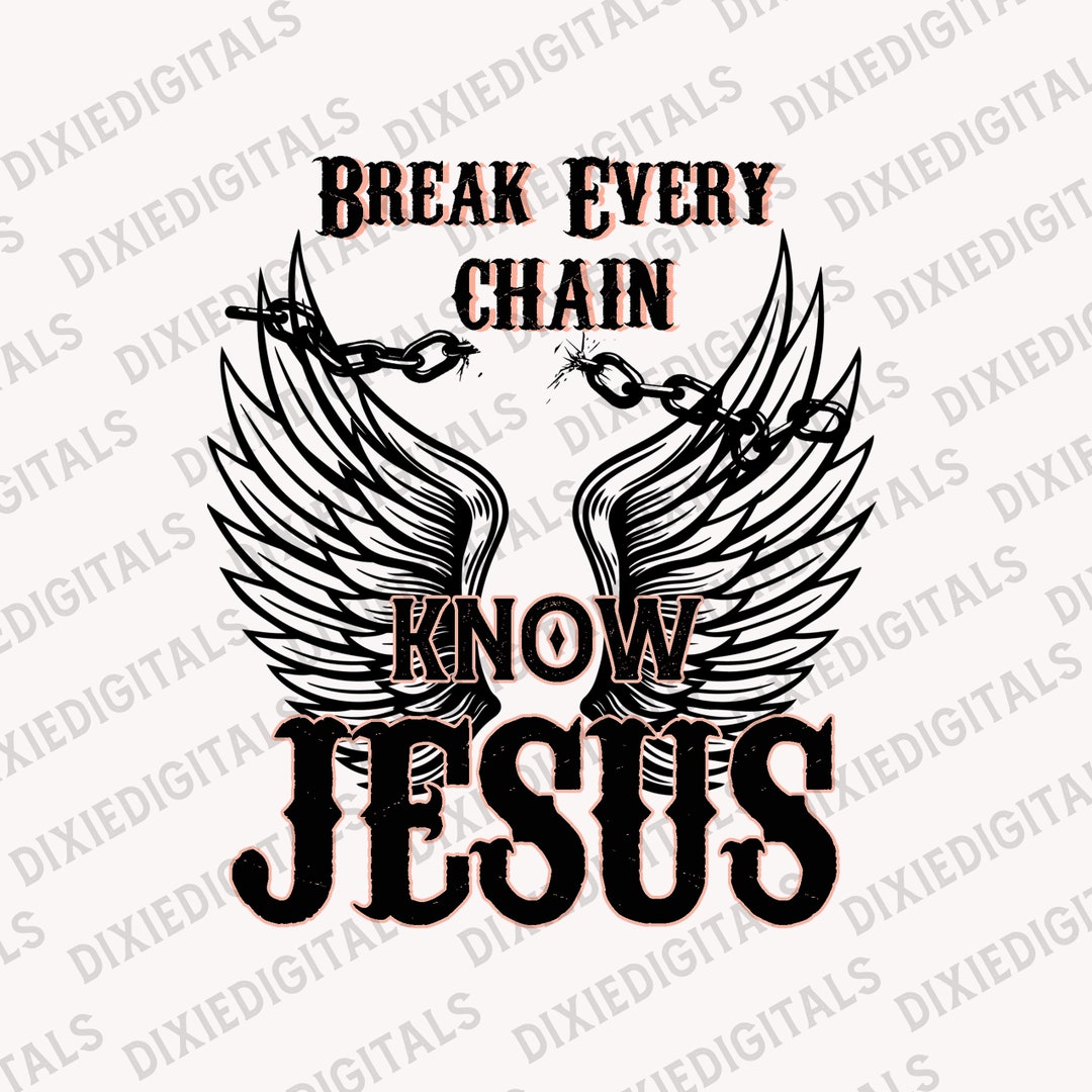 Break Every Chain Know Jesus Sublimation PNG Download ~ Clipart ~ Shirt ...