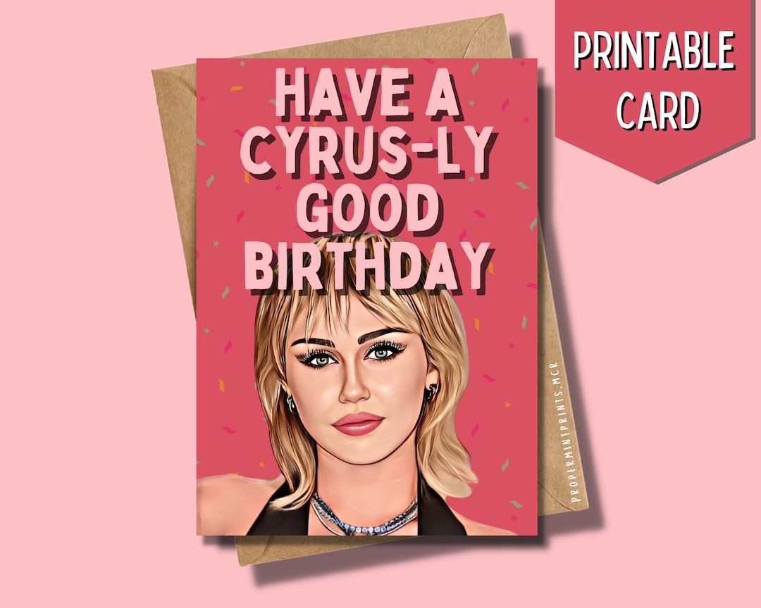 Printabl Miley Cyrus Birthday Card | Have A Cyrusly Good Birthday Card ...