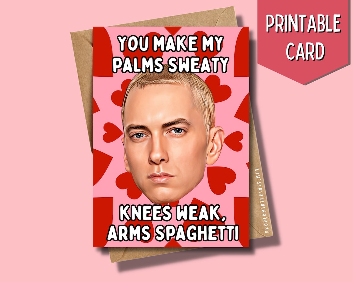 Printable Eminem Card You Make My Palms Sweaty Knees Weak Arms Spaghetti Slim Shady Marshall ...