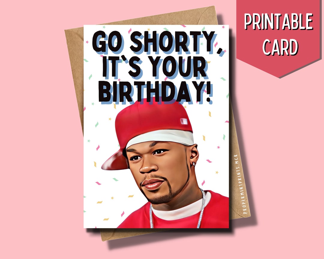 Printable Go Shorty It's Your Birthday 50 Cent Birthday Card in Da Club ...