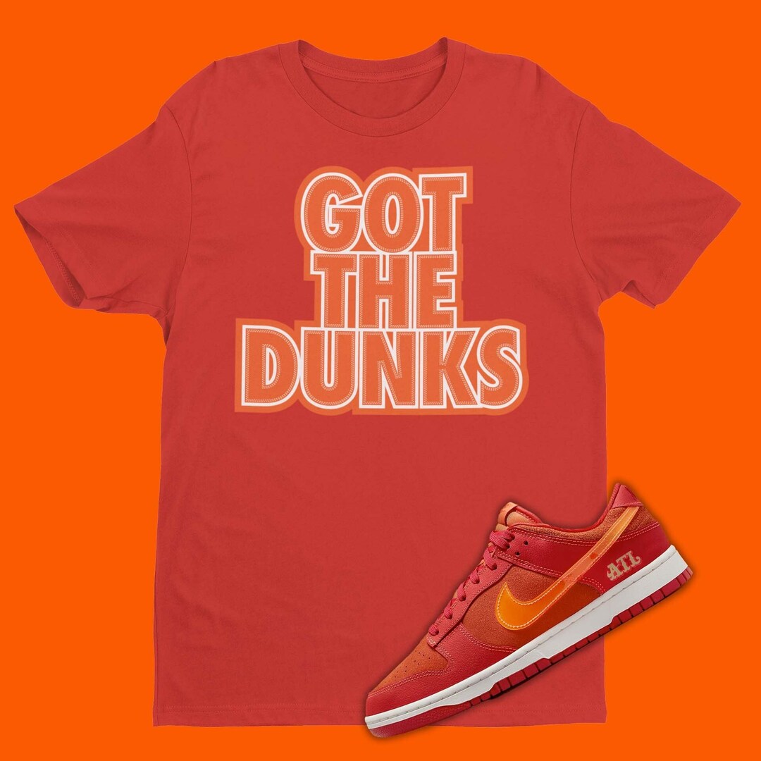 Dunk Low ATL T-shirt, Cute Got the Dunks Shirt, Sneaker Matching Tees ...