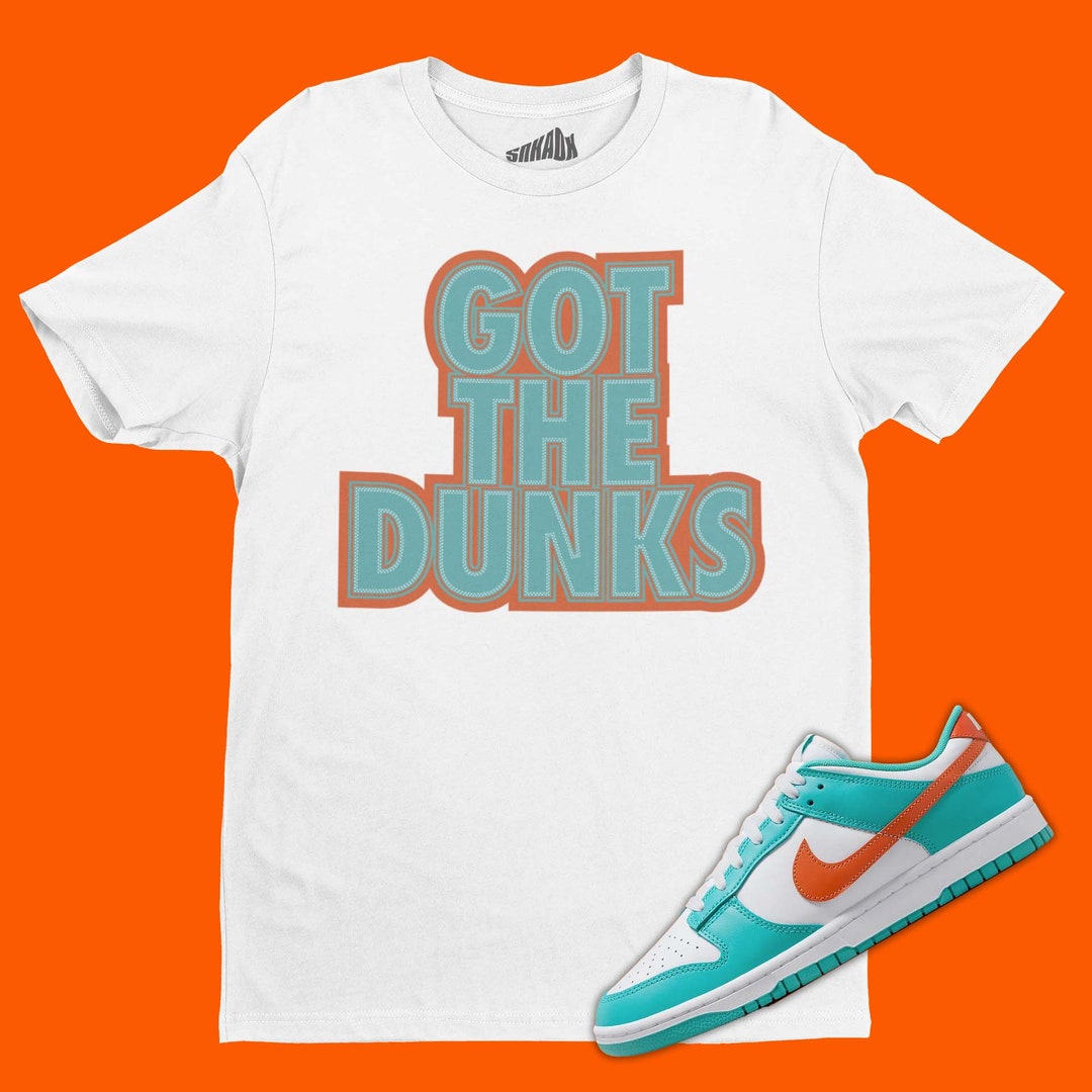 Got the Dunks T-shirt Matching Dunk Miami Dolphins - Sneakerhead Gifts ...