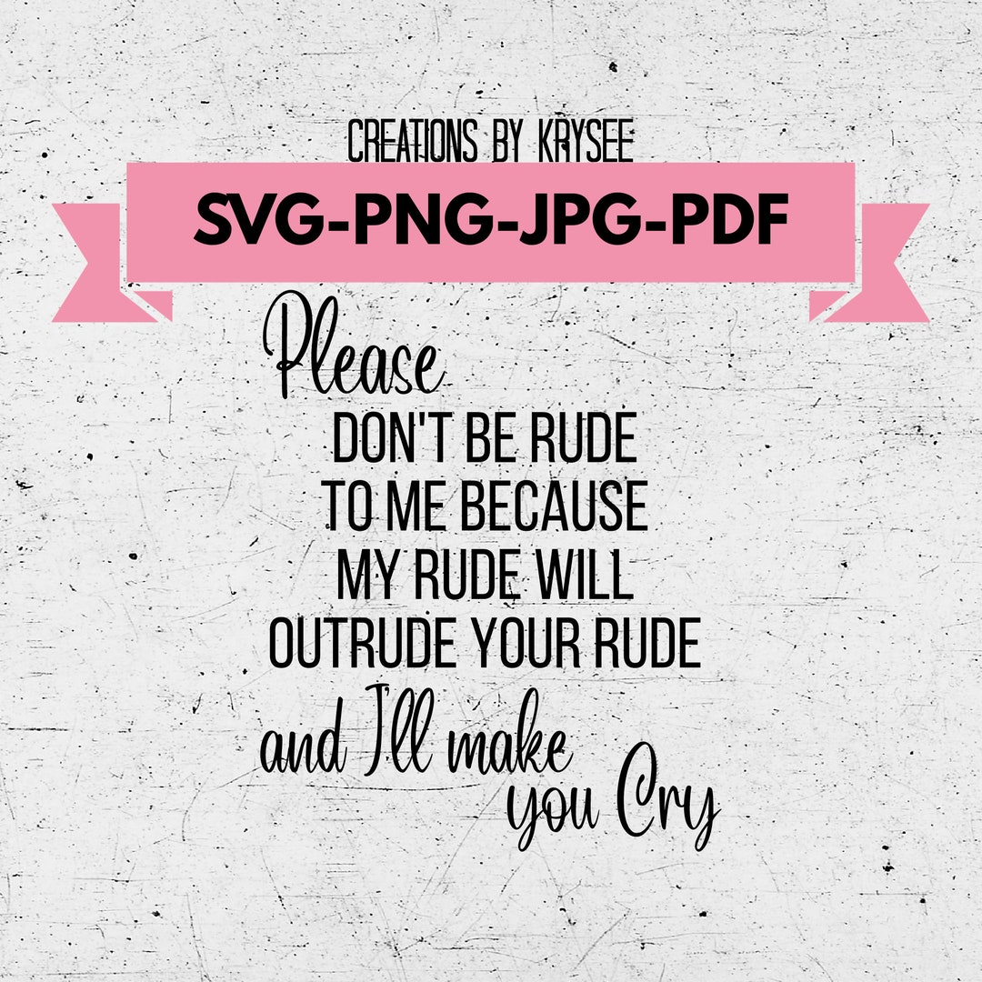 Please Don't Be Rude to Me Because My Rude Will Outrude Your Rude and I ...