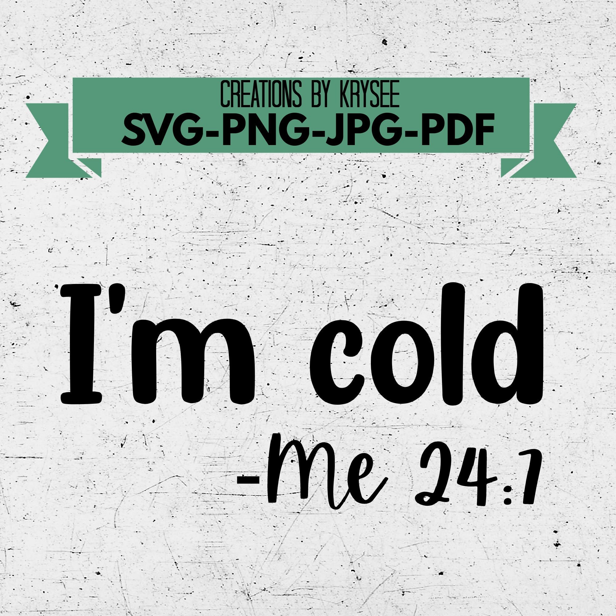I'm Cold me 24:7 Svg File, Digital Download Includes Png, Jpeg, and Pdf ...