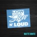 Low Slow N' Loud Car Window Sticker, Die-cut Vinyl Decal - Etsy