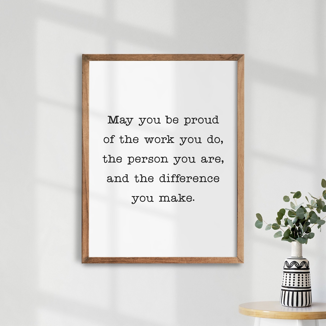 May You Be Proud of the Work You Do, the Person You Are, and the ...
