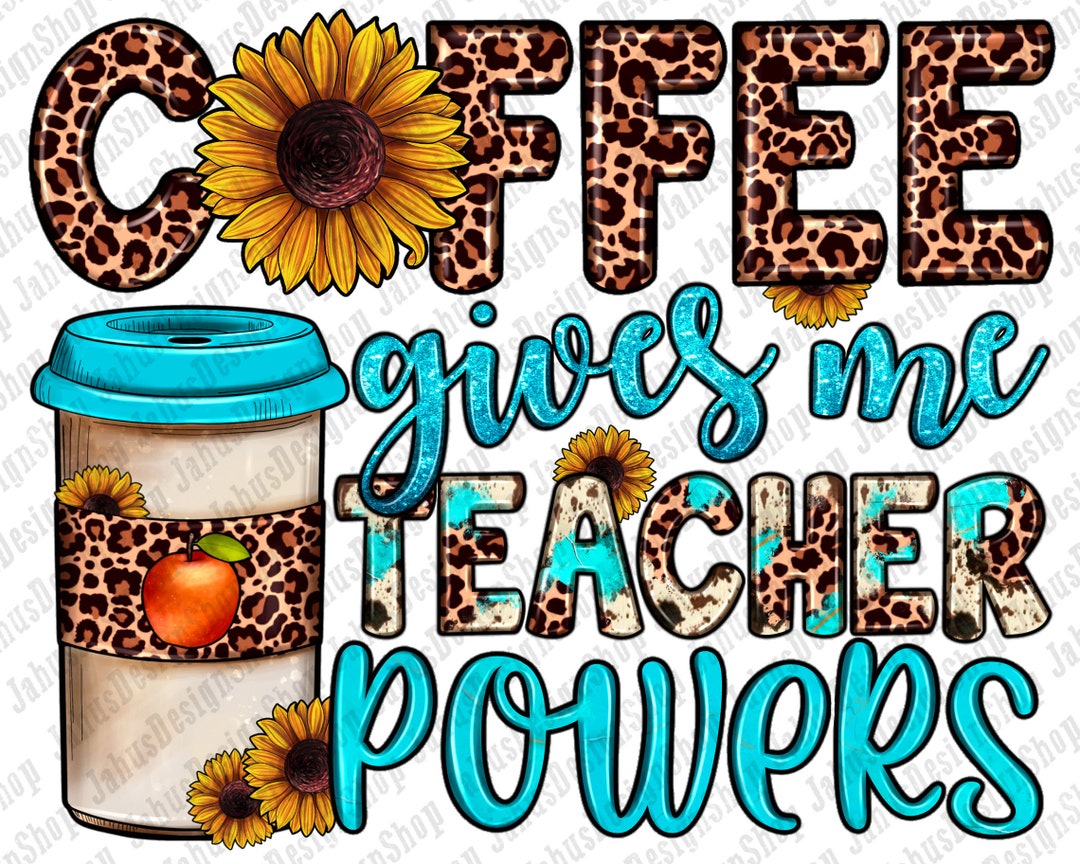 Coffee Gives Me Teacher Powers Png Sublimation Design,best Teacher Png ...