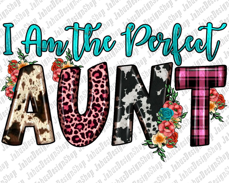 I Am the Perfect Aunt Png Sublimation Design, Aunt Png, Flower Aunt Png ...