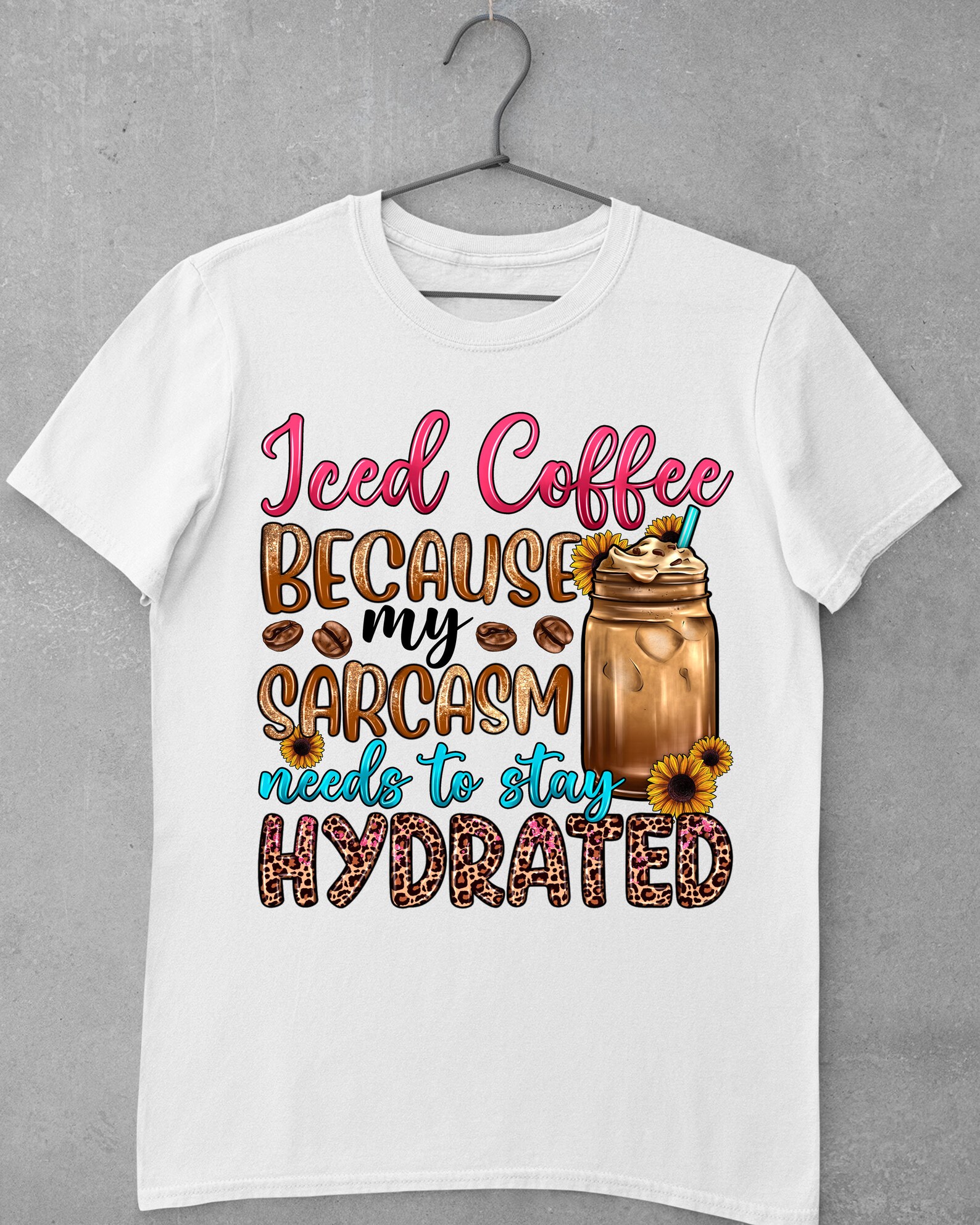 Iced Coffee Because My Sarcasm Needs to Stay Hydrated Png Sublimation ...