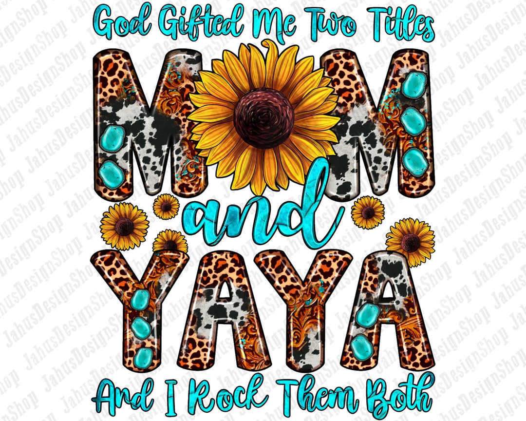 God Gifted Me Two Titles Mom and Yaya and I Rock Them Both Png, Western ...