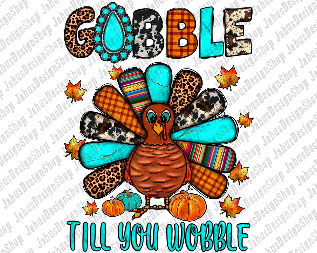 Gobble Till You Wobble Turkey Png Sublimation Design, Gobble Turkey Png ...