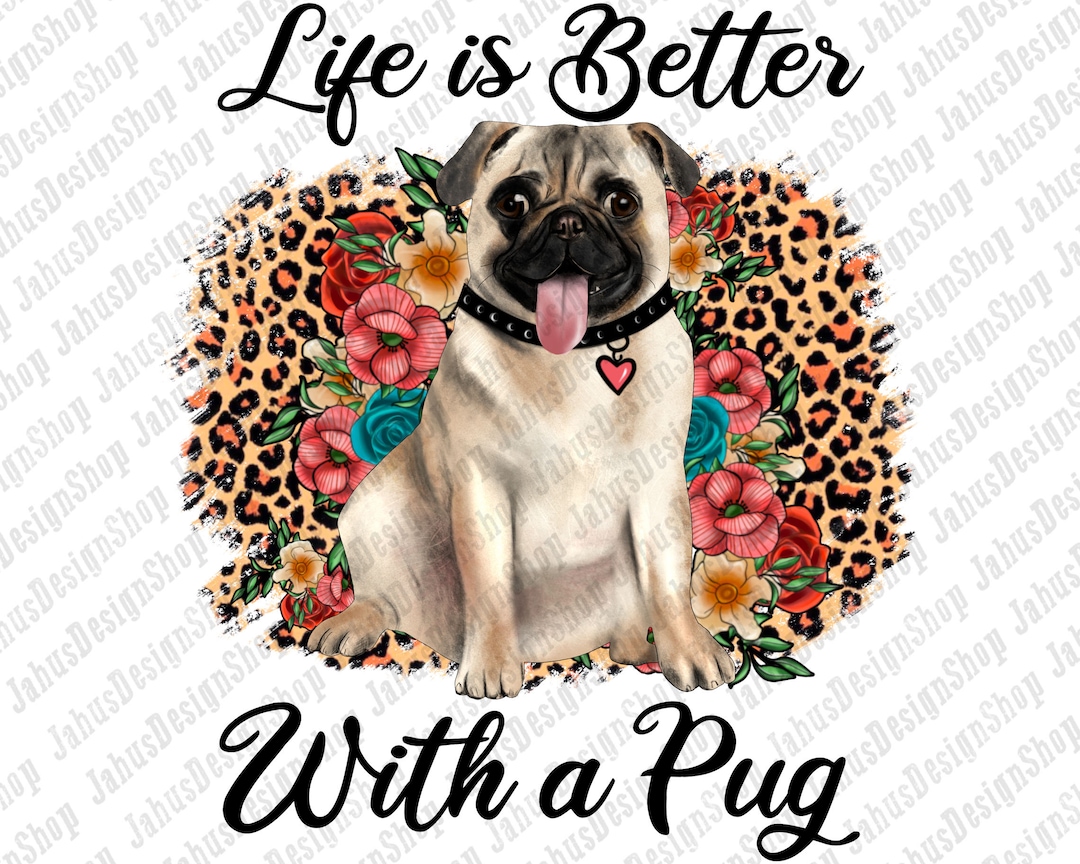 Life is Better With A Pug Png,leopard Png,floral Clipart,dog Mom Png ...