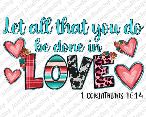 Let All That You Do Be Done in Love Png Love Sublimation | Etsy
