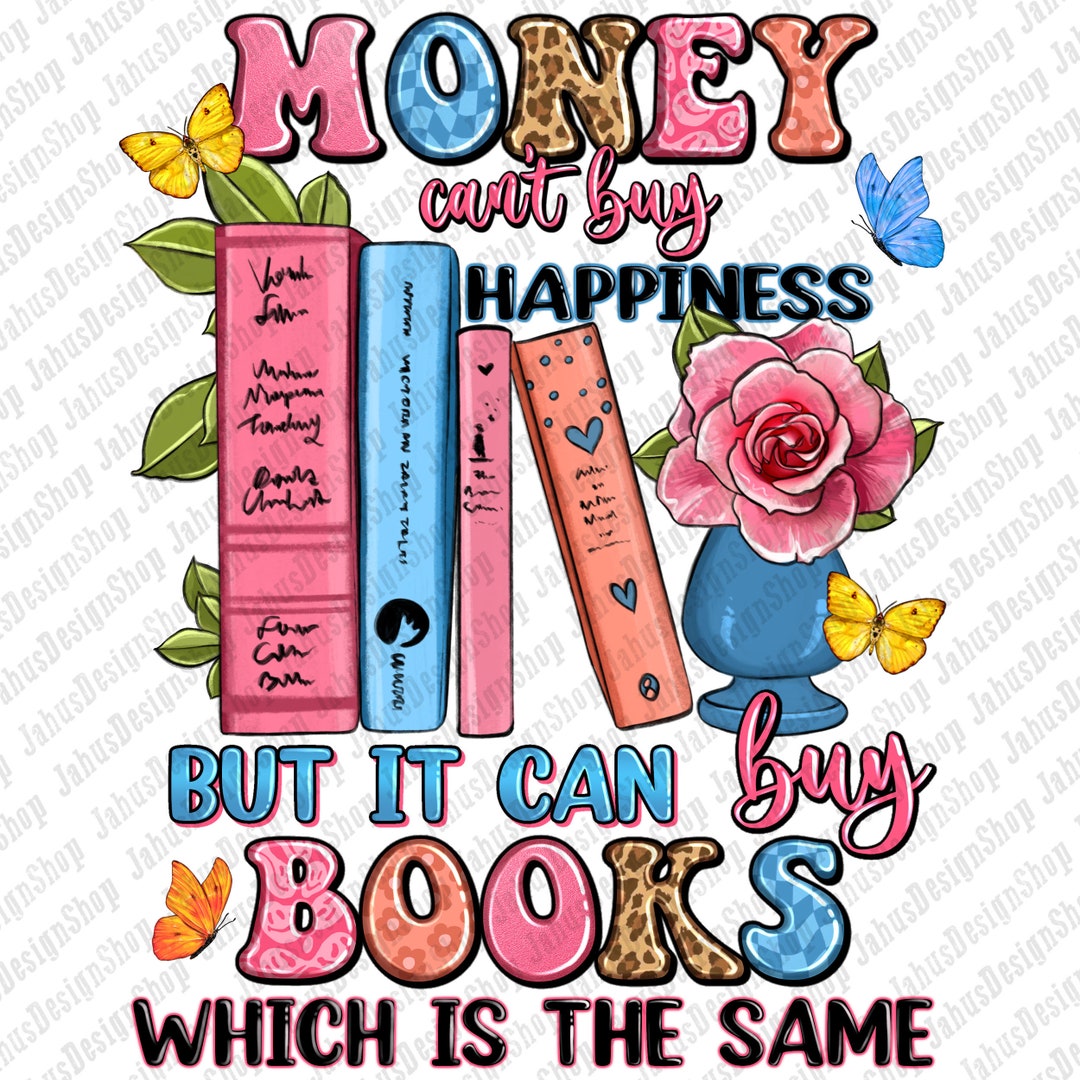 Money Can't Buy Happiness but It Can Buy Books Png, Bookish Png ...