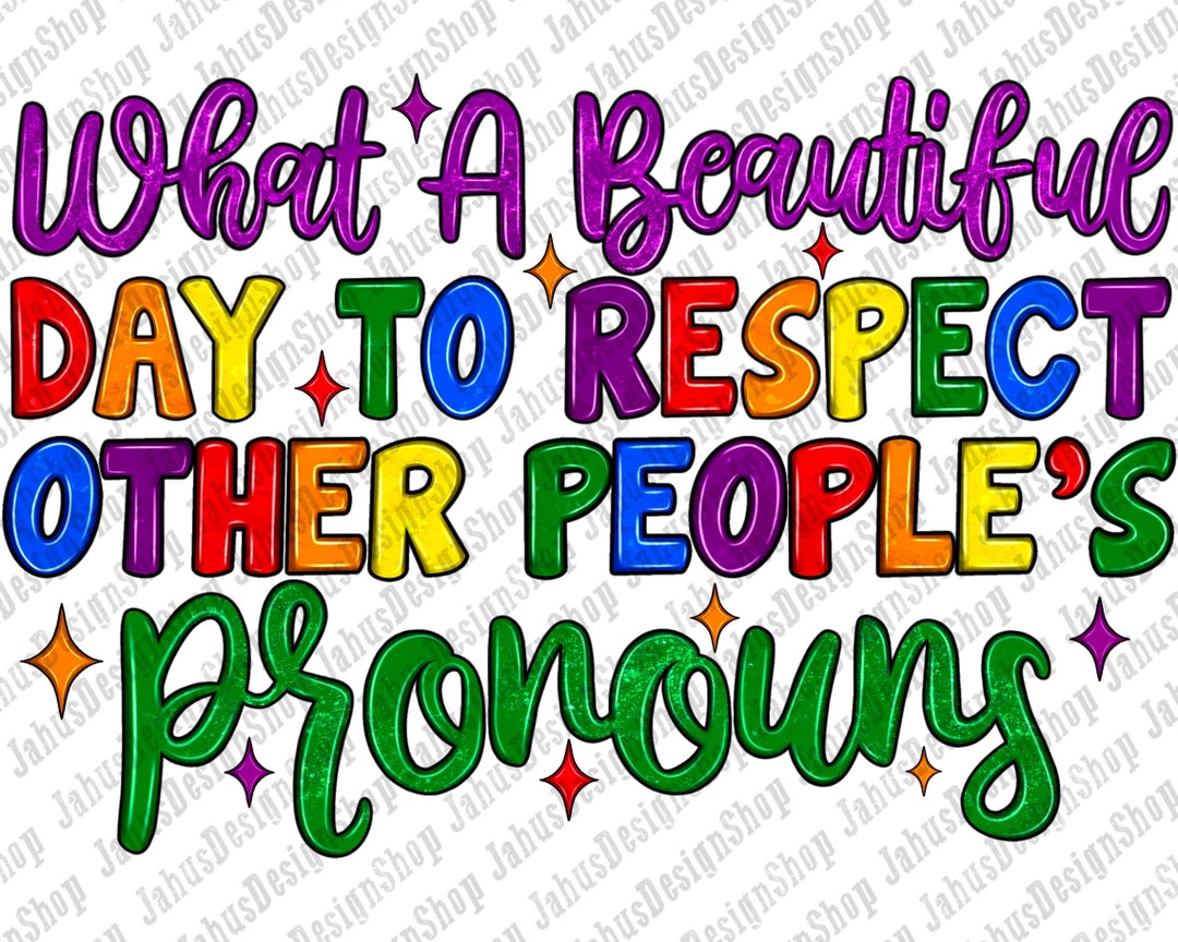 What A Beautiful Day to Respect Other People's Pronouns Png Sublimation ...