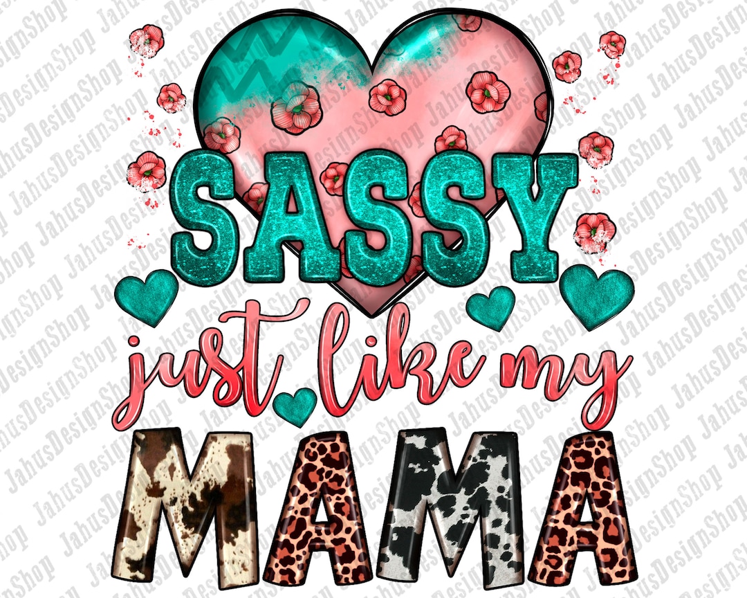 Sassy Just Like My Mama Png Sublimation Design, Sassy Just Like My Mama ...