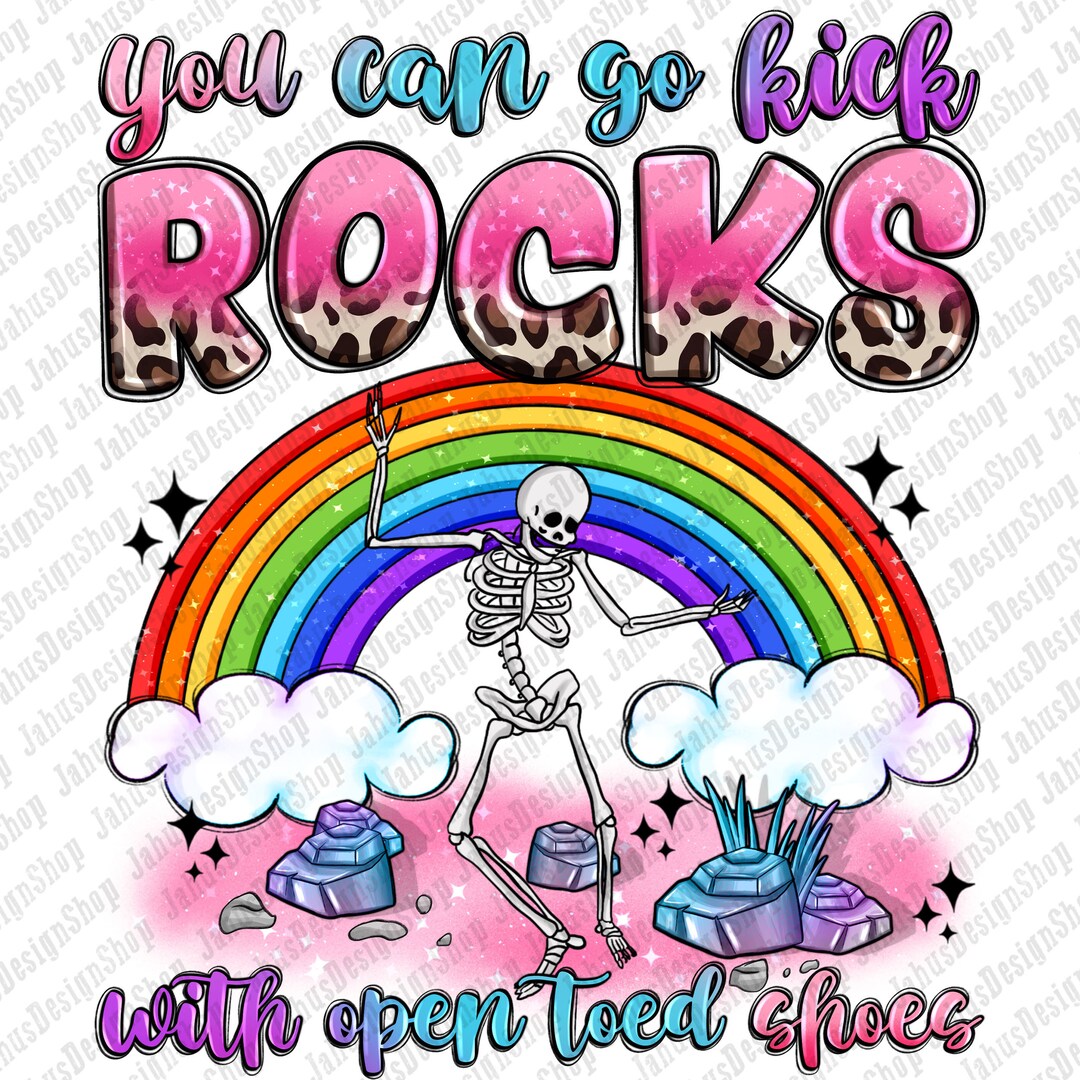 You Can Go Kick Rocks With Open Toed Shoes Png Sublimation Design ...