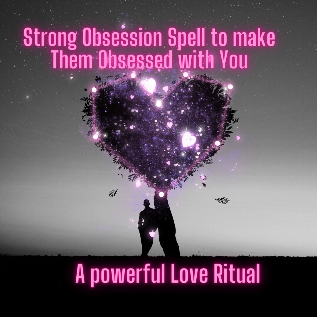Strong Obsession Spell to Make Them Obsessed With You - A Powerful Love ...