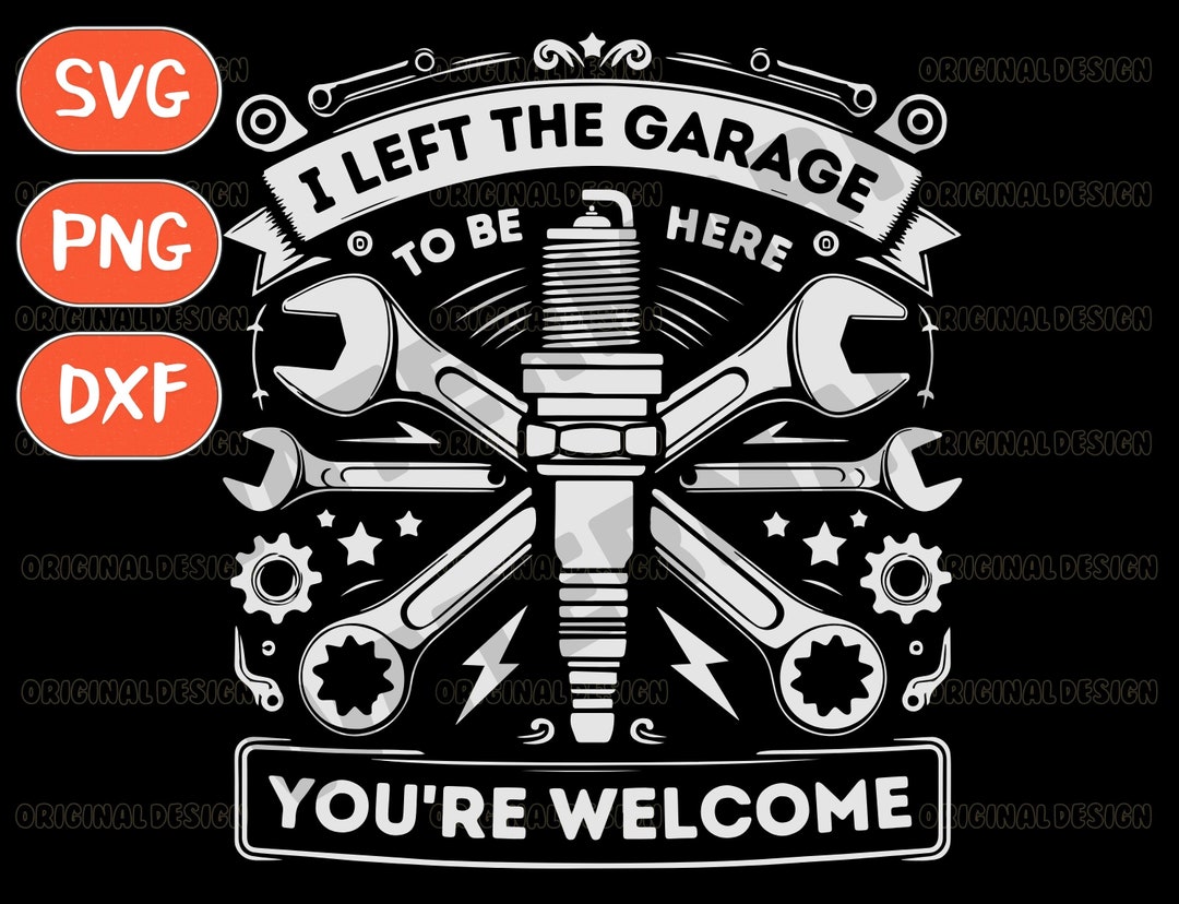Mechanic Svg, I Left the Garage to Be Here You're Welcome Svg, Mechanic ...