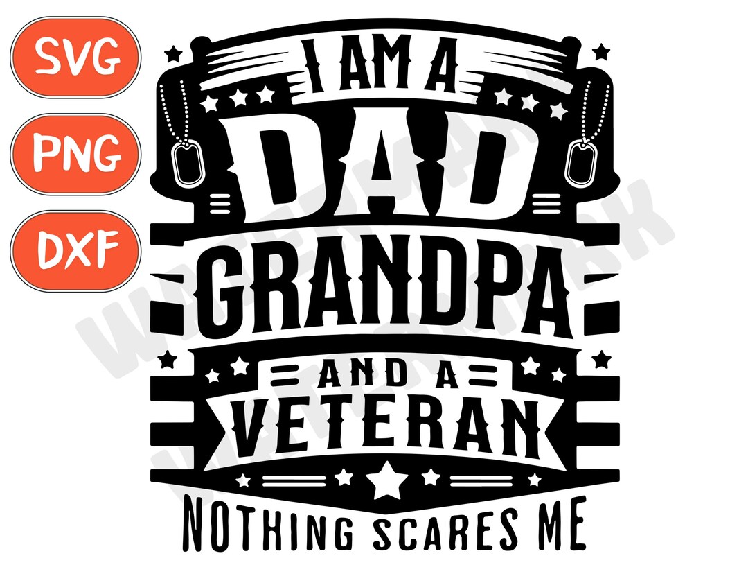 Patriotic Svg, Soldier Svg, I Am A Dad, Grandpa and A Veteran Svg ...