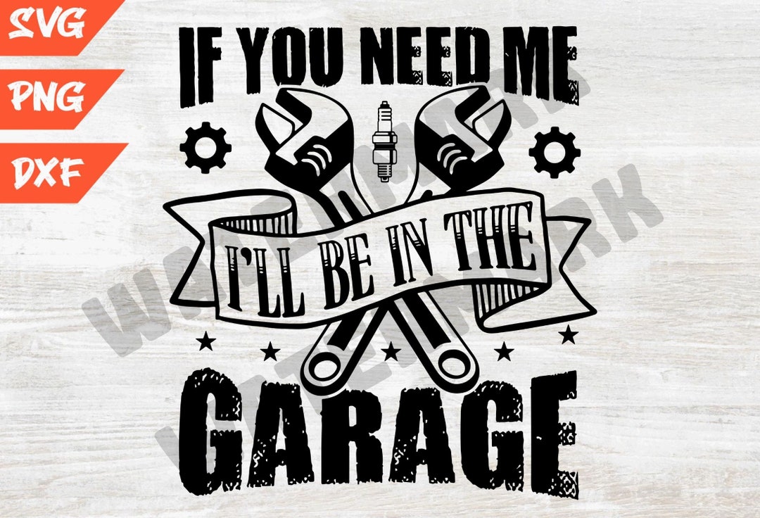 Mechanic Png, Mechanic Svg T-shirt Garage Svg, If You Need Me, I'll Be ...
