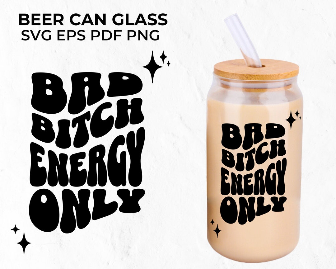 Bad Bitch Energy Svg, Libbey Glass Svg, Beer Can Glass Svg, Can Shaped ...