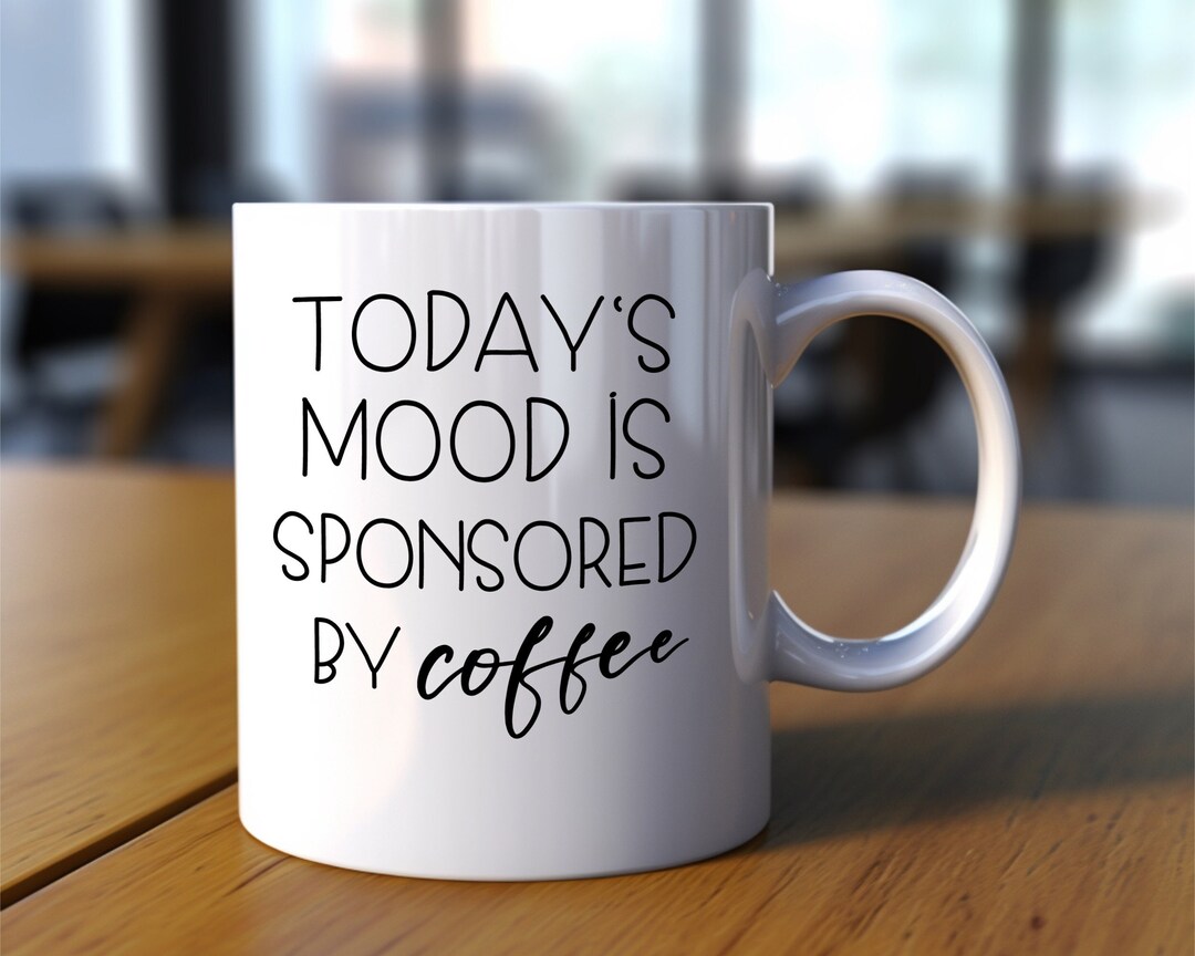 Mug today's Mood is Sponsored by Coffee Funny Mug Printed Coffee Cup ...