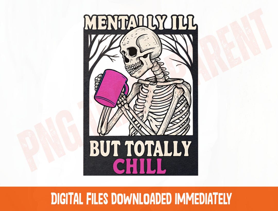 Mentally Ill but Totally Chill Png, Funny Skeleton Design Png, Skeleton ...