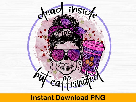 Dead Inside but Caffeinated PNG Messy Bun Png Halloween - Etsy
